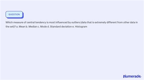 Solved Which Measure Of Central Tendency Is Most Influenced By Outliers