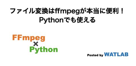 ファイル変換はffmpegが本当に便利！pythonでも使える Watlab