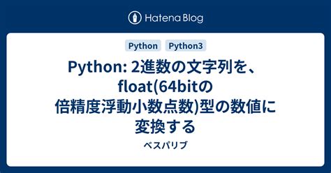 Python 進数の文字列をfloat bitの倍精度浮動小数点数 型の数値に変換する ベスパリブ