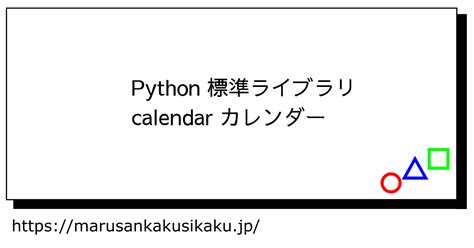 Python 標準ライブラリ calendar カレンダー まるさんかくしかく Tech学習と入門ログ Python 標準ライブラリ calendar カレンダー まるさんかくしかく Tech学習と入門ログ