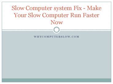 PPT Slow Computer System Fix Make Your Slow Computer Run Faster Now PowerPoint Presentation