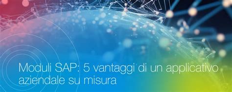 Moduli Sap 5 Vantaggi Di Un Applicativo Aziendale Su Misura