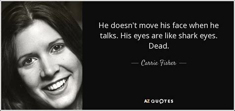 Carrie Fisher Quote He Doesn T Move His Face When He Talks His Eyes
