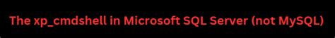 All About The Xp Cmdshell In Microsoft SQL Server Not MySQL