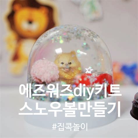 집콕놀이로 스노우볼만들기 도전 에즈워즈 스노우볼 Diy키트 네이버 블로그