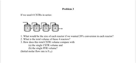 Solved Problem 3 If We Used 4 Cstrs In Series 1 What Would
