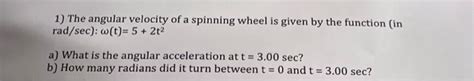 Solved The Angular Velocity Of A Spinning Wheel Is Given Chegg