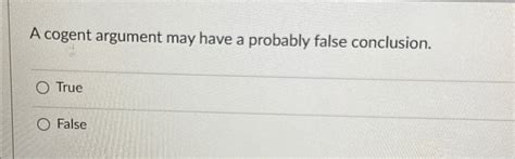 Solved A Cogent Argument May Have A Probably False Chegg Com