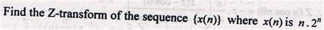 solved find the z transform of the sequence x n where x n is n 2