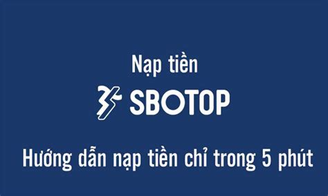 Nạp Tiền Sbotop Rút Tiền Sbotop Nhanh Chóng Và An