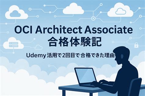 不安だ 【体験談】oci Architect Associateに2回目で合格！udemy活用で学習効率アップ【2025年版】