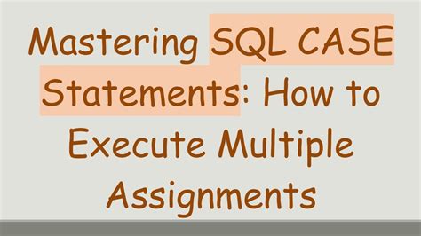 Mastering Sql Case Statements How To Execute Multiple Assignments