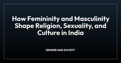 How Femininity And Masculinity Shape Religion Sexuality And Culture