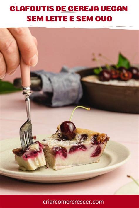 Clafoutis De Cereja Vegan Sem Leite E Sem Ovo Criar Comer Crescer