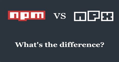 Npm Vs Npx — Whats The Difference