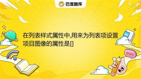在列表样式属性中用来为列表项设置项目图像的属性是 百度教育
