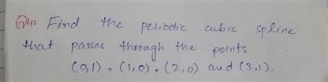 Solved Q4 Find The Periodic Cubic Spline That Passes