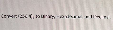 Solved Convert 25648 To Binary Hexadecimal And Decimal