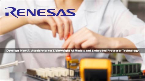 Renesas Develops New Ai Accelerator For Lightweight Ai Models And Embedded Processor Technology