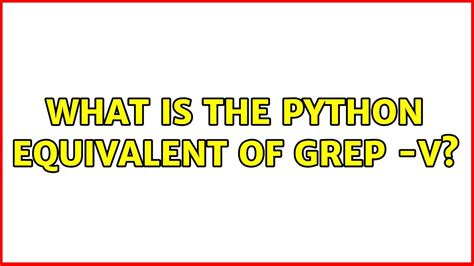 Unix And Linux What Is The Python Equivalent Of Grep V 2 Solutions