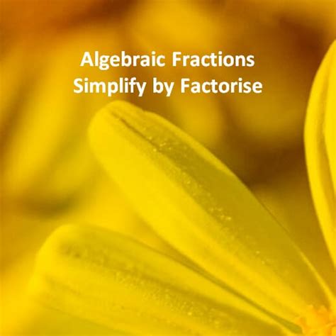 Algebraic Fractions Simplify By Factorise