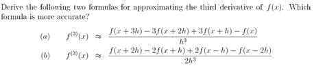 Derive The Following Two Formulas For Approximating The Third Derivative Of F X Which Formula
