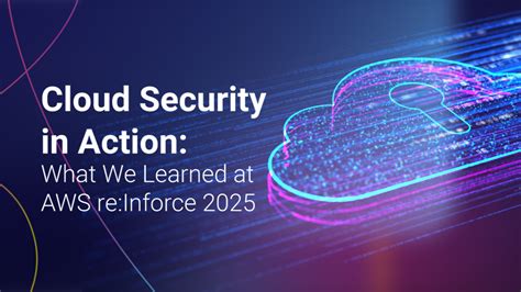 Cloud Security In Action What We Learned At Aws Re Inforce 2025