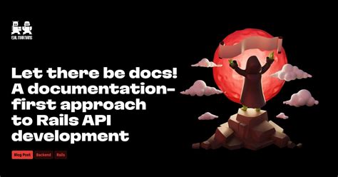 Let There Be Docs A Documentation First Approach To Rails API DevelopmentMartian Chronicles