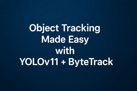 Object Tracking Made Easy With Yolov11 Bytetrack So Development
