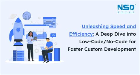 Unleashing Speed And Efficiency A Deep Dive Into Low Code No Code For Faster Custom Development