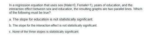 Solved In A Regression Equation That Uses Sex Male 0 Chegg Com