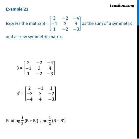 Example 22 Express Matrix B As Sum Of Symmetric And Skew