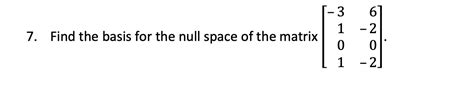 Solved 7 Find The Basis For The Null Space Of The Matrix