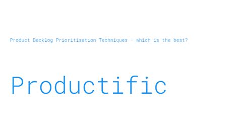 Product Backlog Prioritisation Techniques Which Is The Best