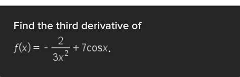 Solved Find The Third Derivative Off X 23x2 7cosx