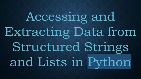 Accessing And Extracting Data From Structured Strings And Lists In