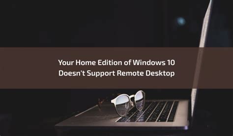 Your Home Edition Of Windows 10 Doesnt Support Remote Desktop