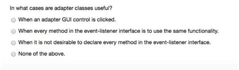 Solved In What Cases Are Adapter Classes Useful O When An