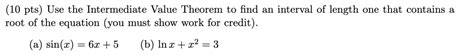 Solved 10 Pts Use The Intermediate Value Theorem To Find