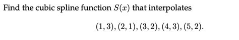 Solved Find The Cubic Spline Function S X That Interpolates Chegg Com