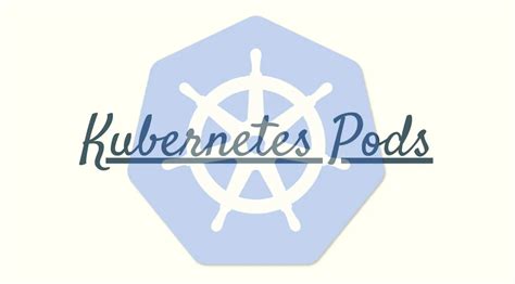 Kubernetes Pods All You Need To Know