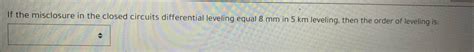Solved If The Misclosure In The Closed Circuits Differential