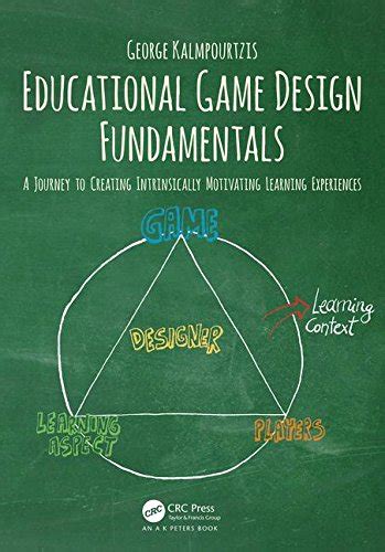 Educational Game Design Fundamentals A Journey To Creating Intrinsically Motivating Learning
