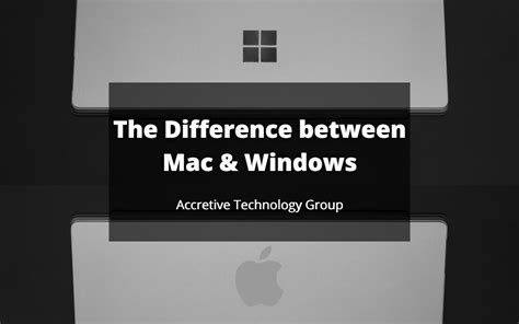 The Difference Between Mac Windows Accretive Technology Group Technology