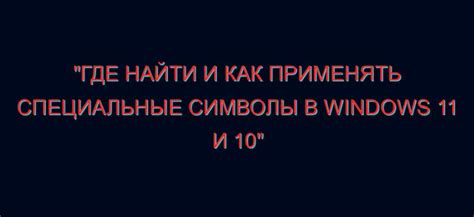 Специальные символы Windows 11 и 10 — где находятся и как использовать