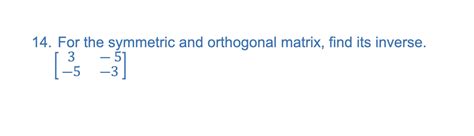 Solved For The Symmetric And Orthogonal Matrix Find Its Chegg