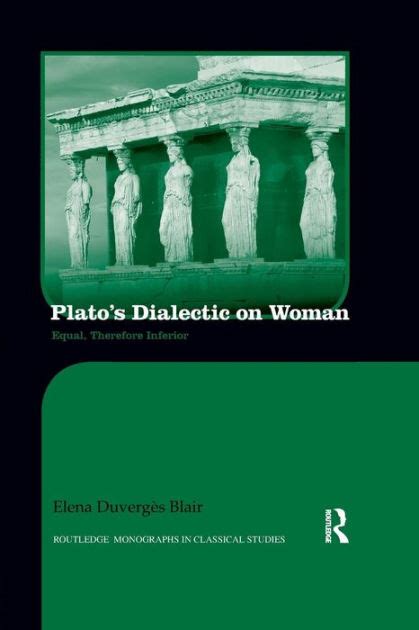 Platos Dialectic On Woman Equal Therefore Inferior By Elena Blair