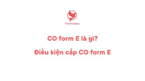 Co Form E Là Gì Điều Kiện Cấp Co Form E Vietaviation Logistics