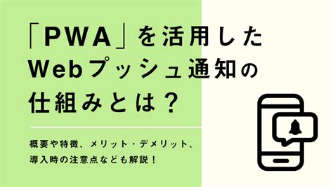 pwaを活用したwebプッシュ通知の仕組みとは？メリット・デメリット、導入時の注意点など解説！ ipe