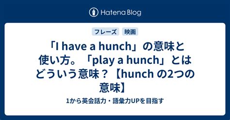 I have a hunchの意味とはhunch の つの意味 から英会話力語彙力UPを目指す英語学習ブログ